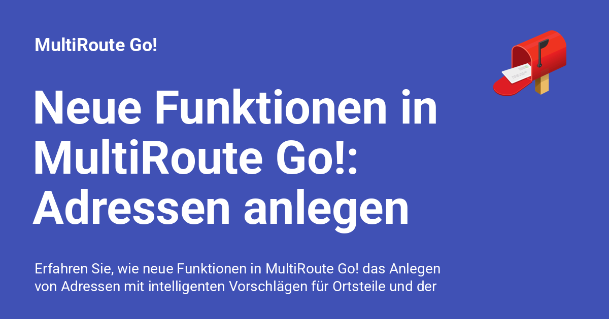 Neue Funktionen in MultiRoute Go!: Adressen anlegen wird jetzt noch smarter! - MultiRoute Go!